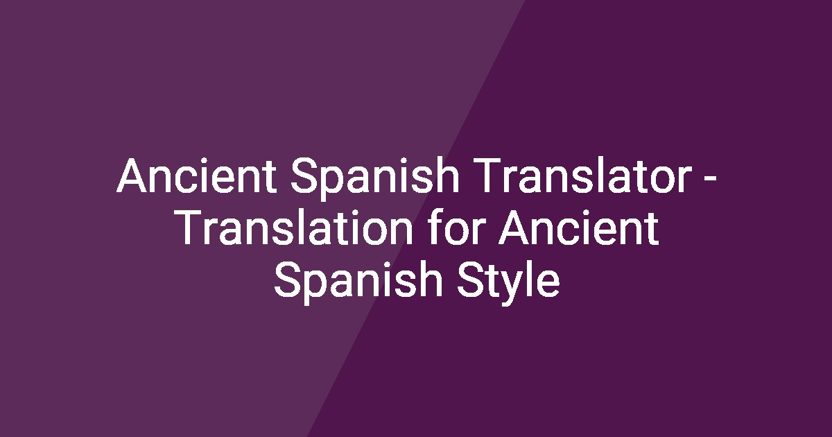 Ancient Spanish Translator - Translation for Ancient Spanish Style