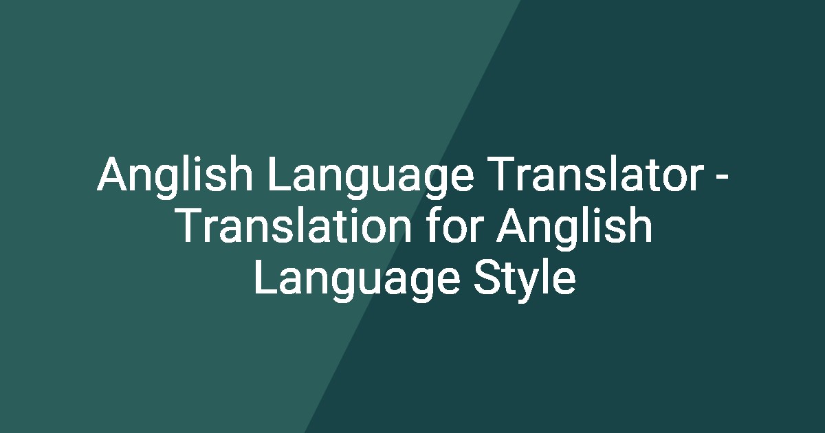 Anglish Language Translator - Translation for Anglish Language Style