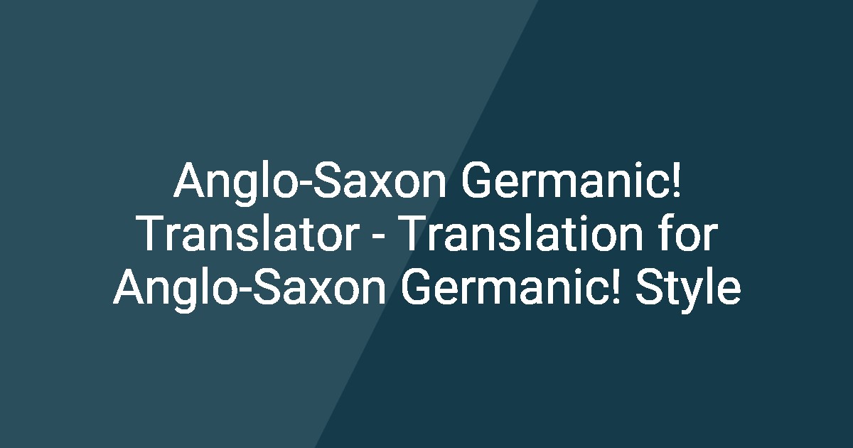 Anglo-Saxon Germanic! Translator - Translation for Anglo-Saxon Germanic ...
