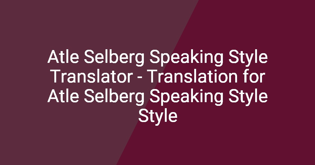 Atle Selberg Speaking Style Translator - Translation for Atle Selberg Speaking Style Style
