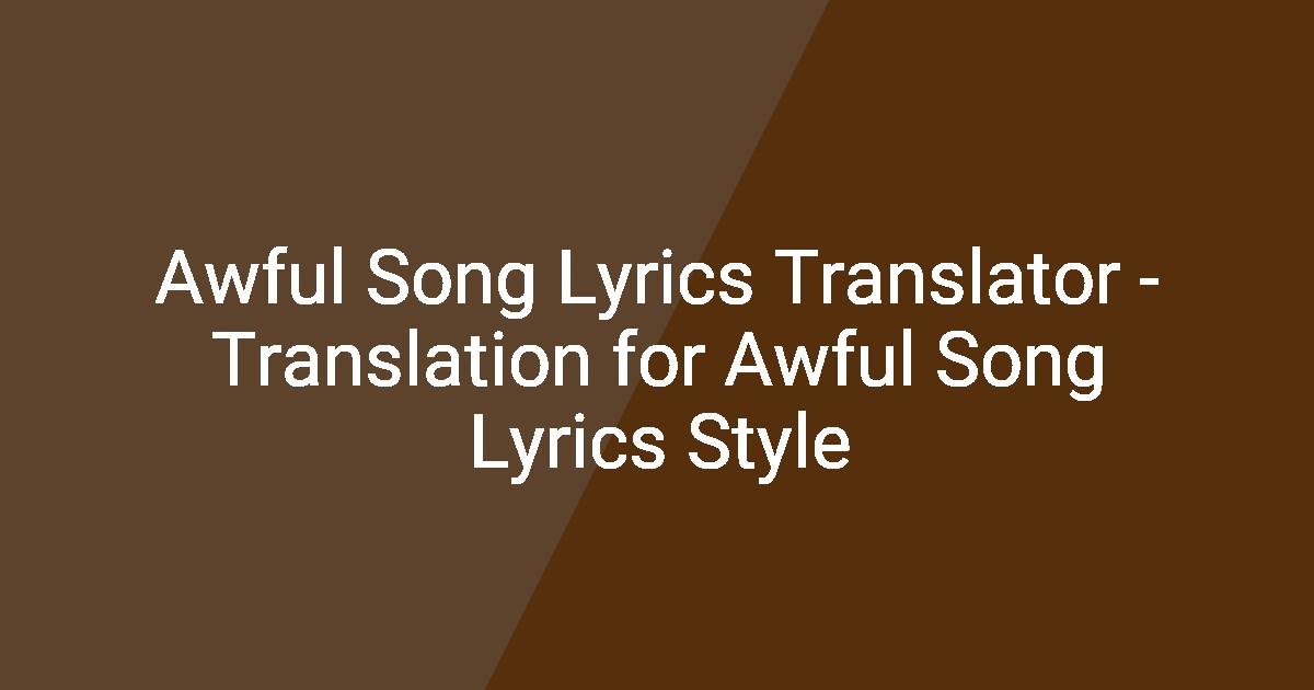 Awful Song Lyrics Translator - Translation for Awful Song Lyrics Style