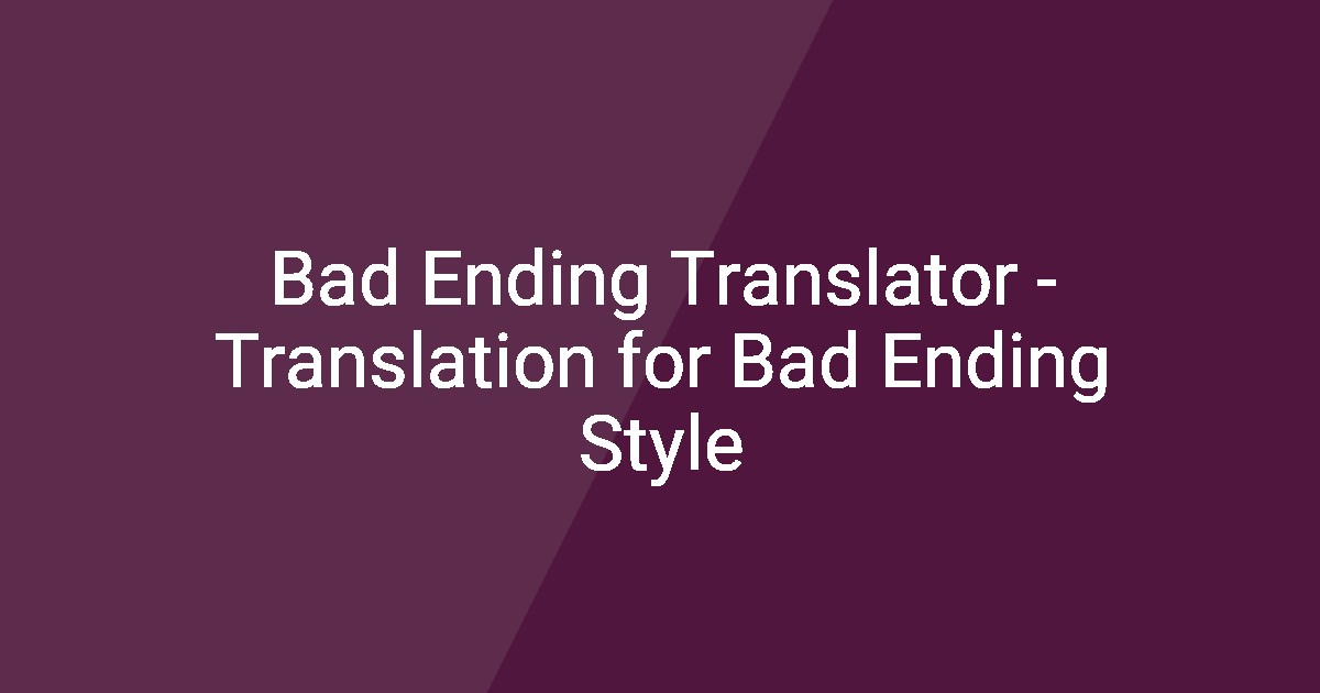 Bad Ending Translator - Translation for Bad Ending Style