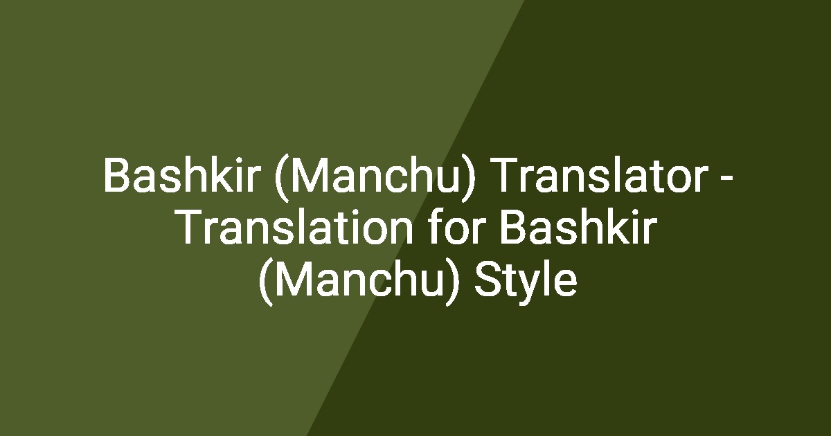 Bashkir (Manchu) Translator - Translation for Bashkir (Manchu) Style