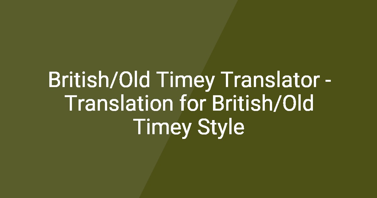 British/Old Timey Translator - Translation for British/Old Timey Style
