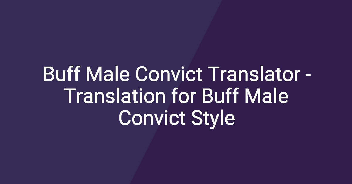 Buff Male Convict Translator - Translation for Buff Male Convict Style