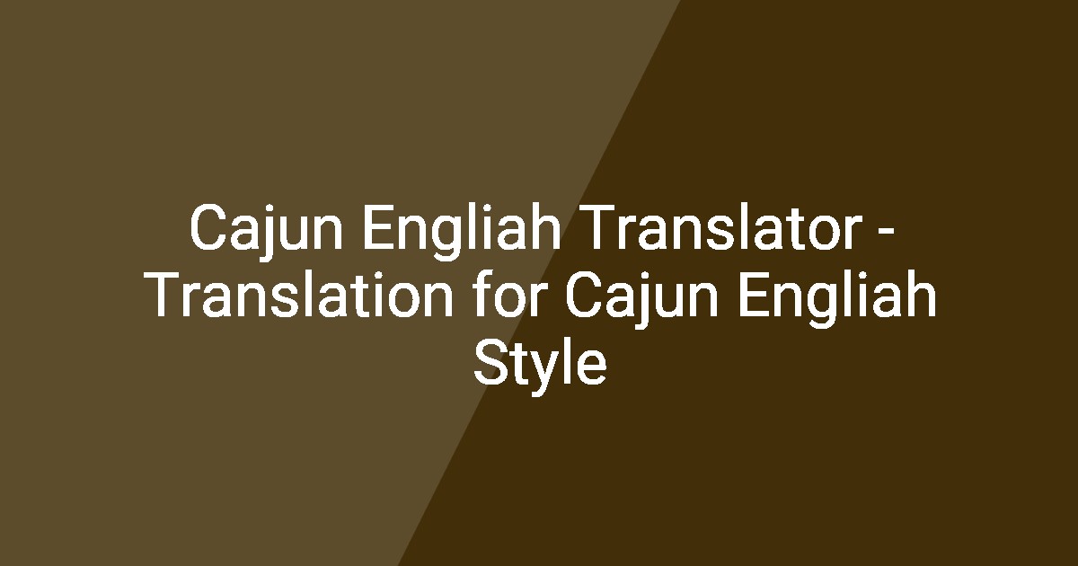 Cajun Engliah Translator - Translation for Cajun Engliah Style