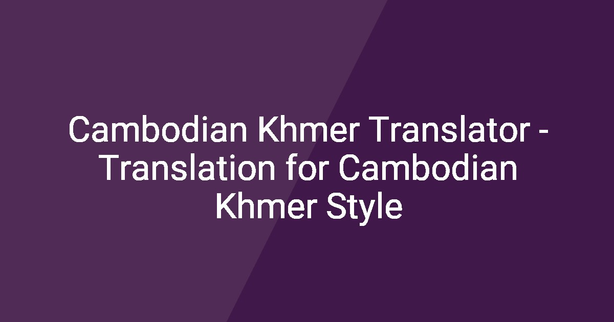 Cambodian Khmer Translator - Translation for Cambodian Khmer Style