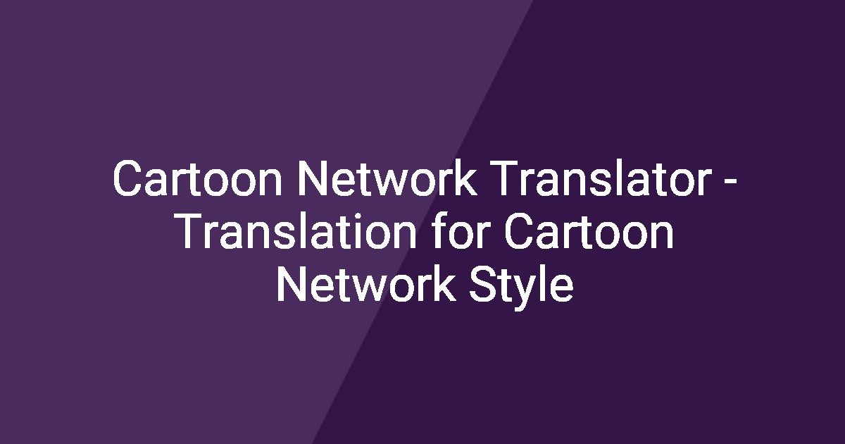 Cartoon Network Translator - Translation for Cartoon Network Style
