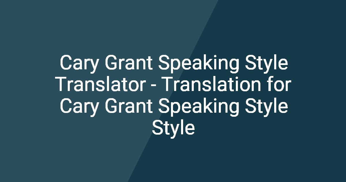Cary Grant Speaking Style Translator - Translation for Cary Grant ...