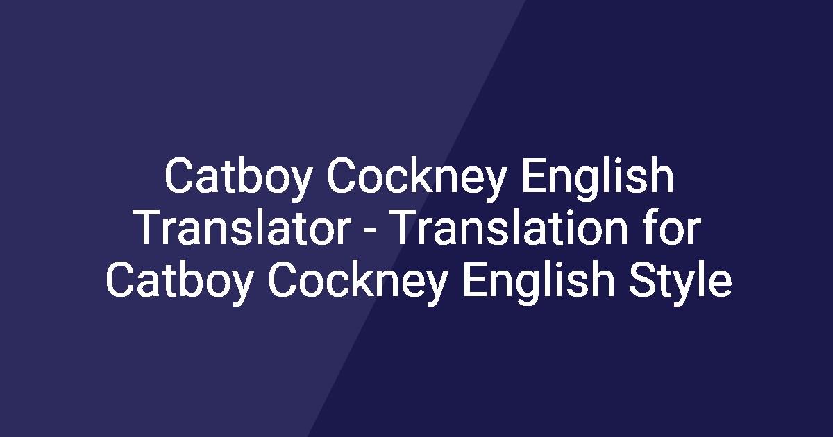 Catboy Cockney English Translator - Translation for Catboy Cockney ...
