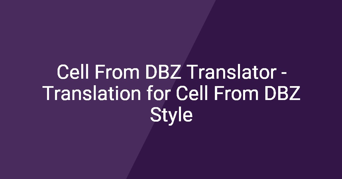Cell From DBZ Translator - Translation for Cell From DBZ Style