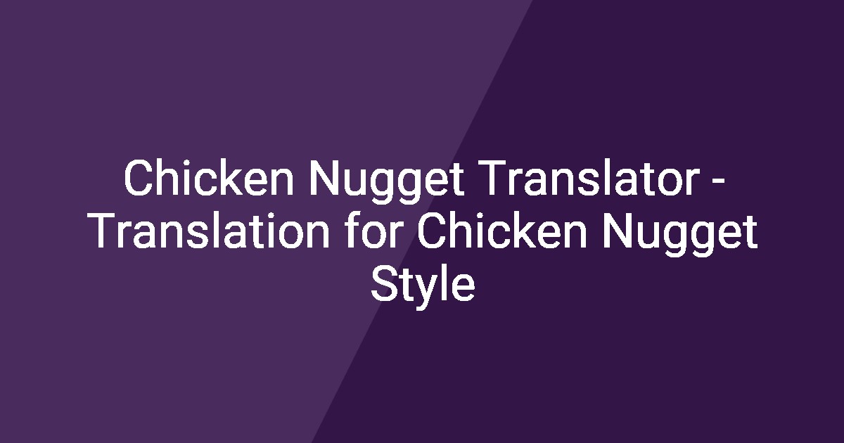 Chicken Nugget Translator - Translation for Chicken Nugget Style