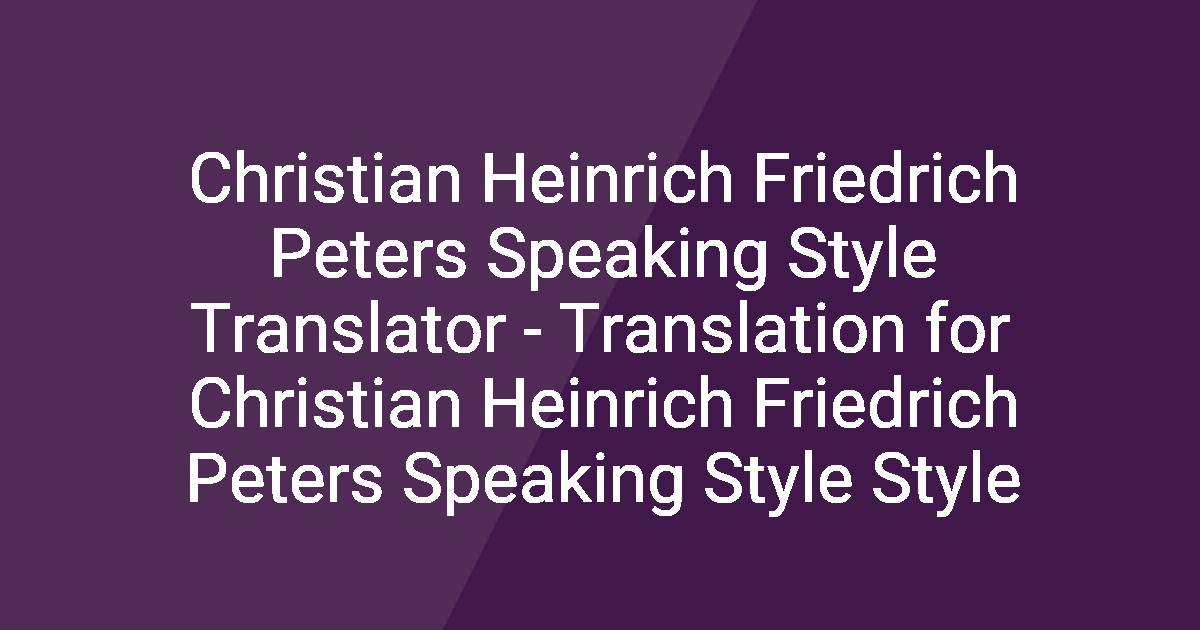 Christian Heinrich Friedrich Peters Speaking Style Translator ...