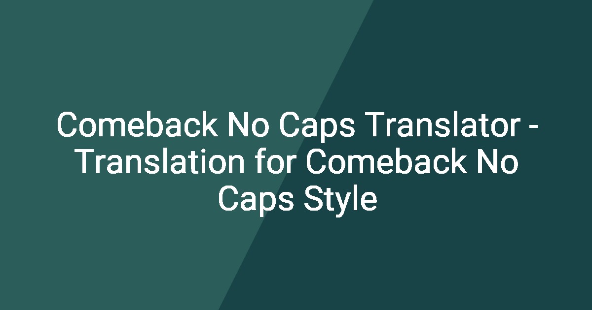 Comeback No Caps Translator - Translation for Comeback No Caps Style