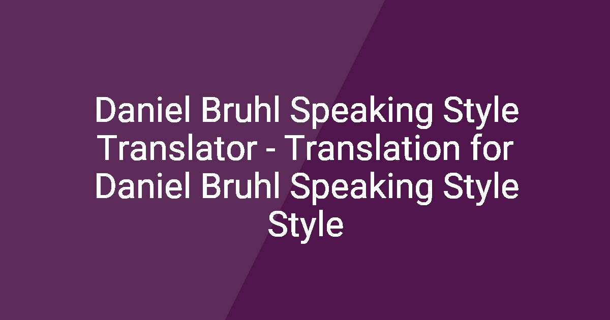 Daniel Bruhl Speaking Style Translator - Translation for Daniel Bruhl ...