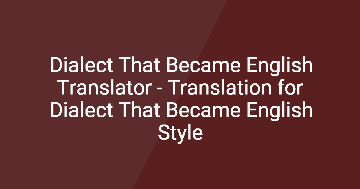 Dialect That Became English Translator - Translation for Dialect That ...