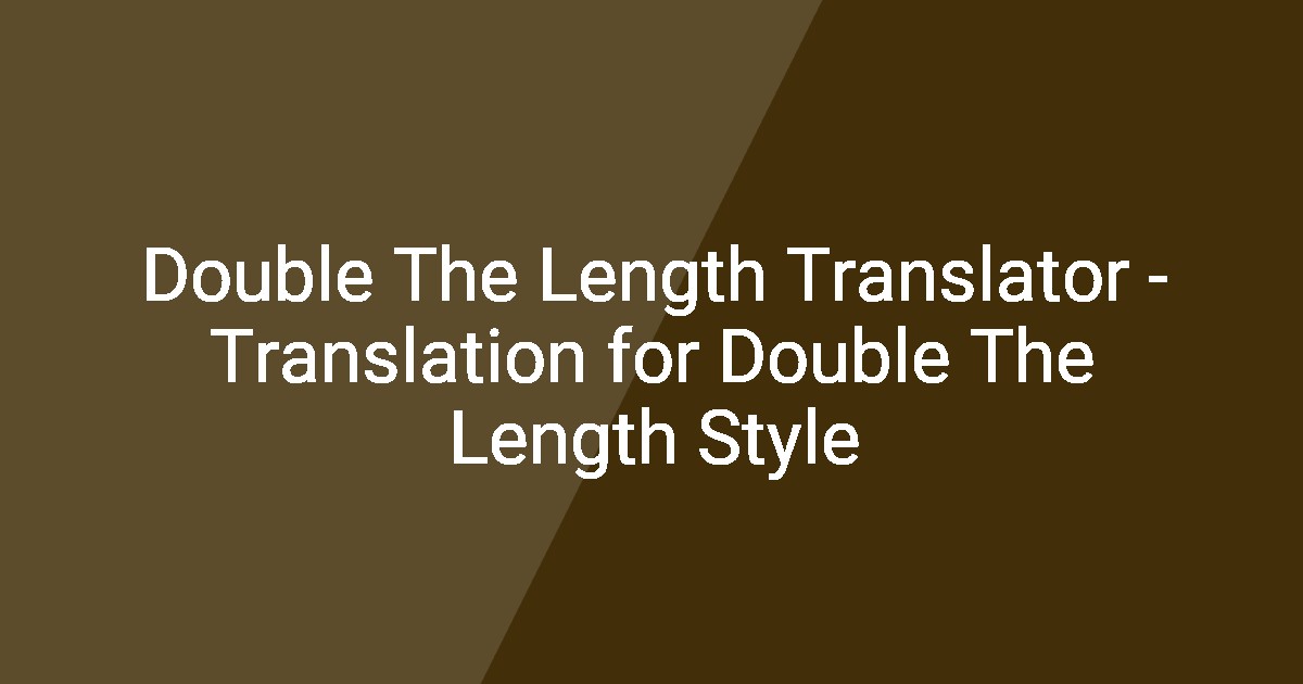 Double The Length Translator - Translation for Double The Length Style