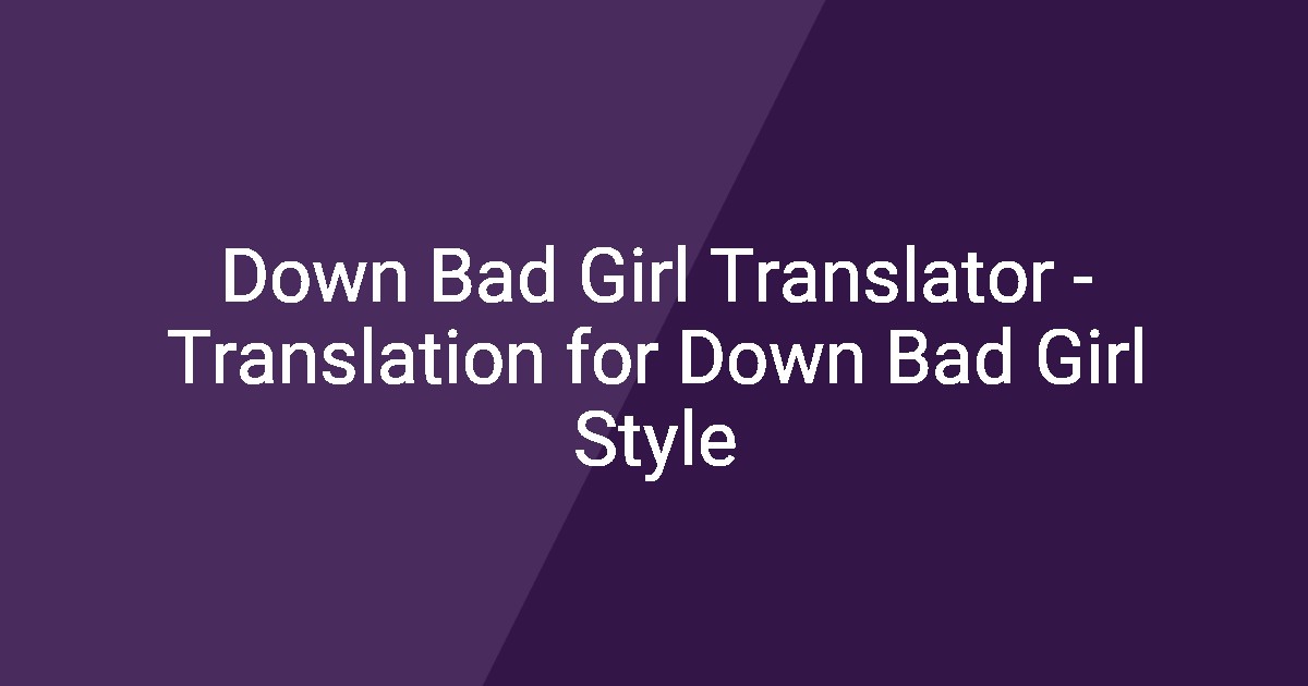 Down Bad Girl Translator - Translation for Down Bad Girl Style