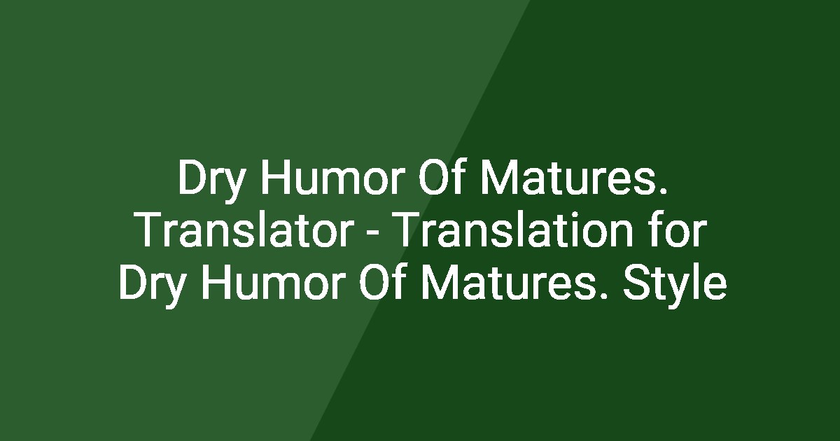 Dry Humor Of Matures. Translator - Translation for Dry Humor Of Matures ...