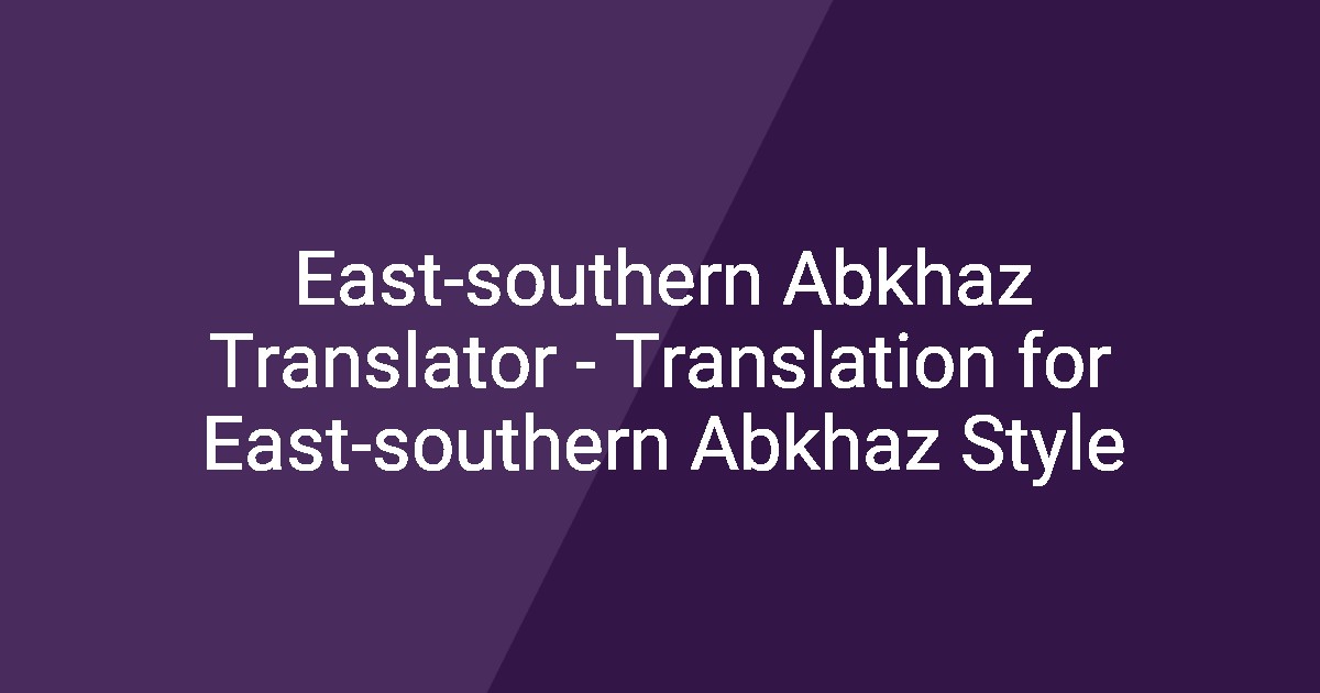 East-southern Abkhaz Translator - Translation for East-southern Abkhaz ...