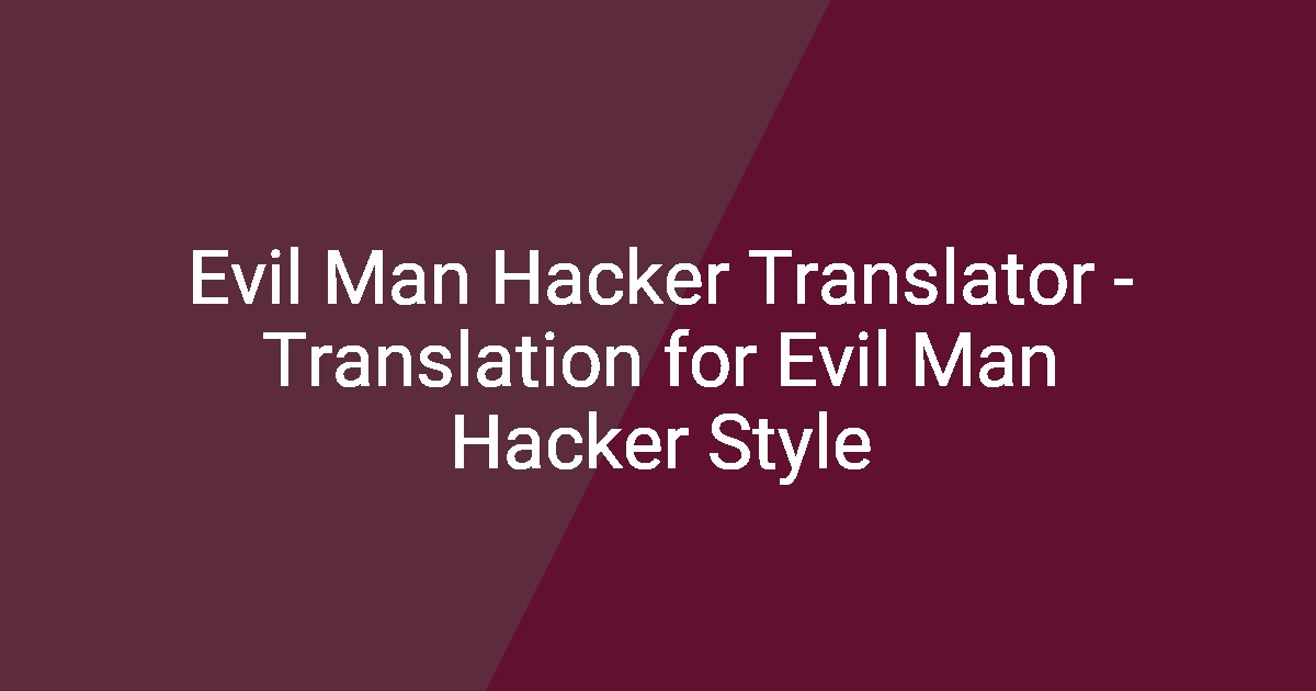 Evil Man Hacker Translator - Translation for Evil Man Hacker Style