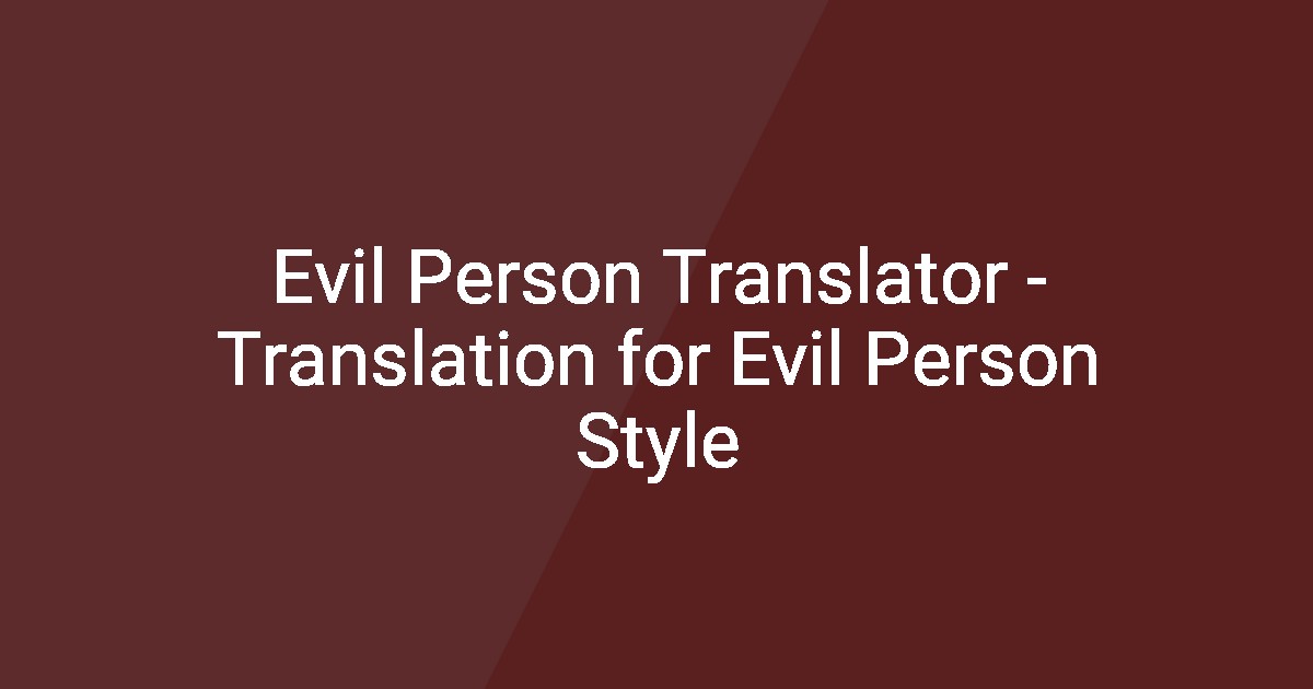 Evil Person Translator - Translation for Evil Person Style