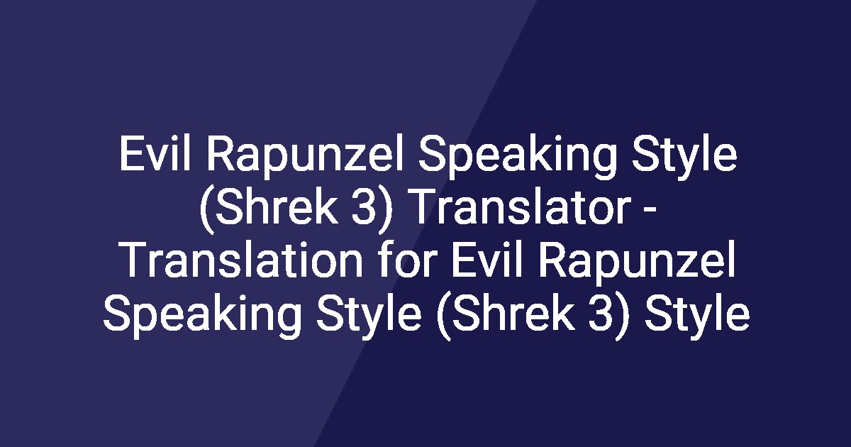 Evil Rapunzel Speaking Style (Shrek 3) Translator - Translation for ...