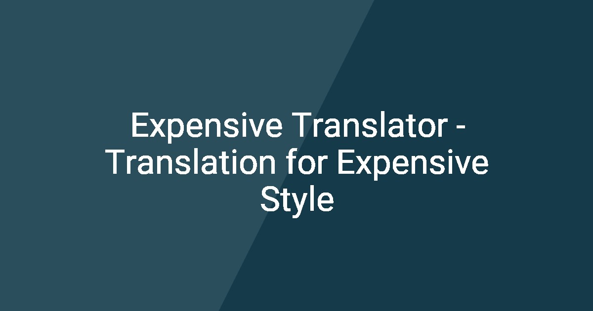 Expensive Translator - Translation for Expensive Style