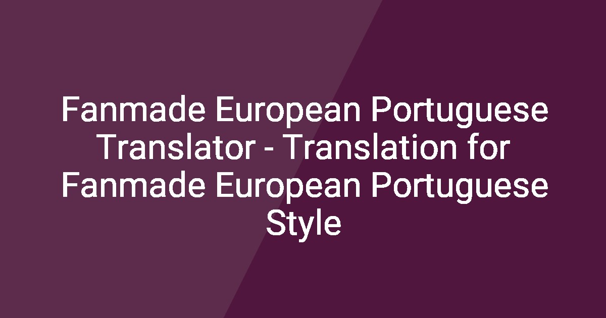Fanmade European Portuguese Translator - Translation for Fanmade ...
