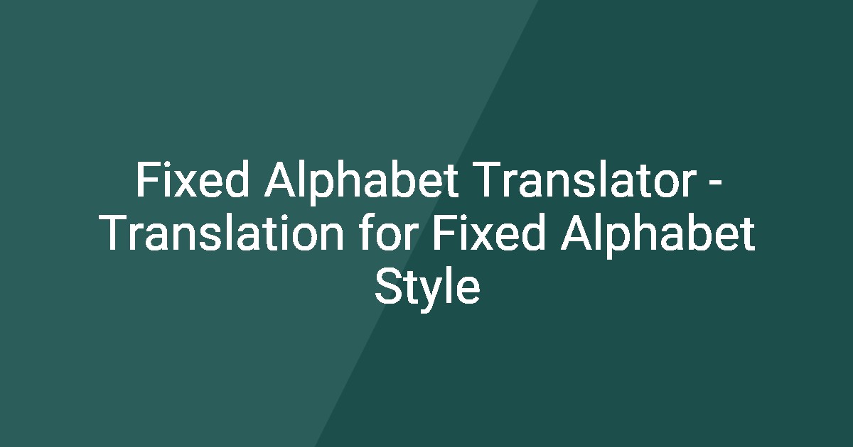 Fixed Alphabet Translator - Translation for Fixed Alphabet Style