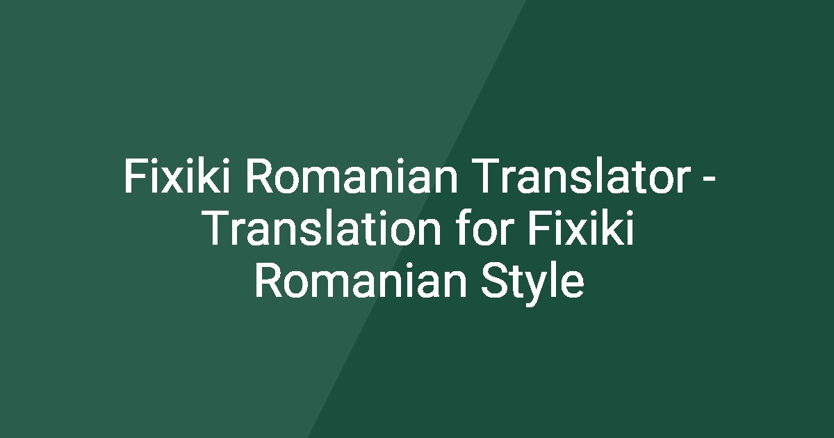 Fixiki Romanian Translator - Translation for Fixiki Romanian Style