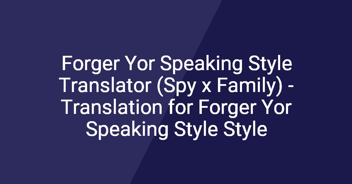 Forger Yor Speaking Style Translator (Spy x Family) - Translation for ...