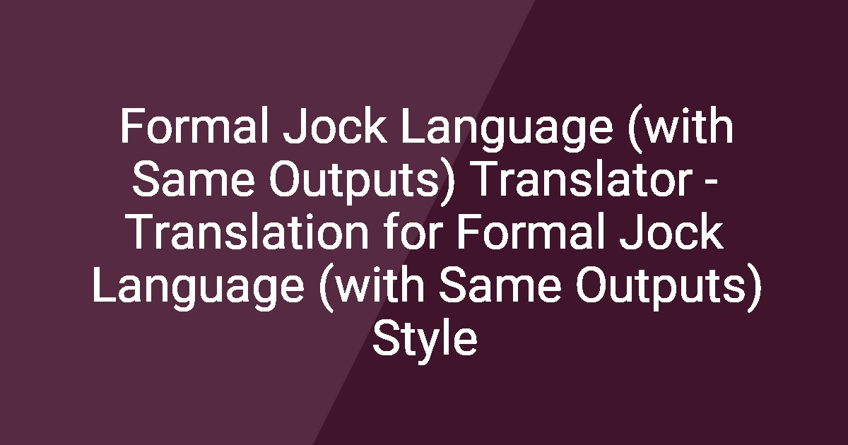 Formal Jock Language (with Same Outputs) Translator - Translation for ...