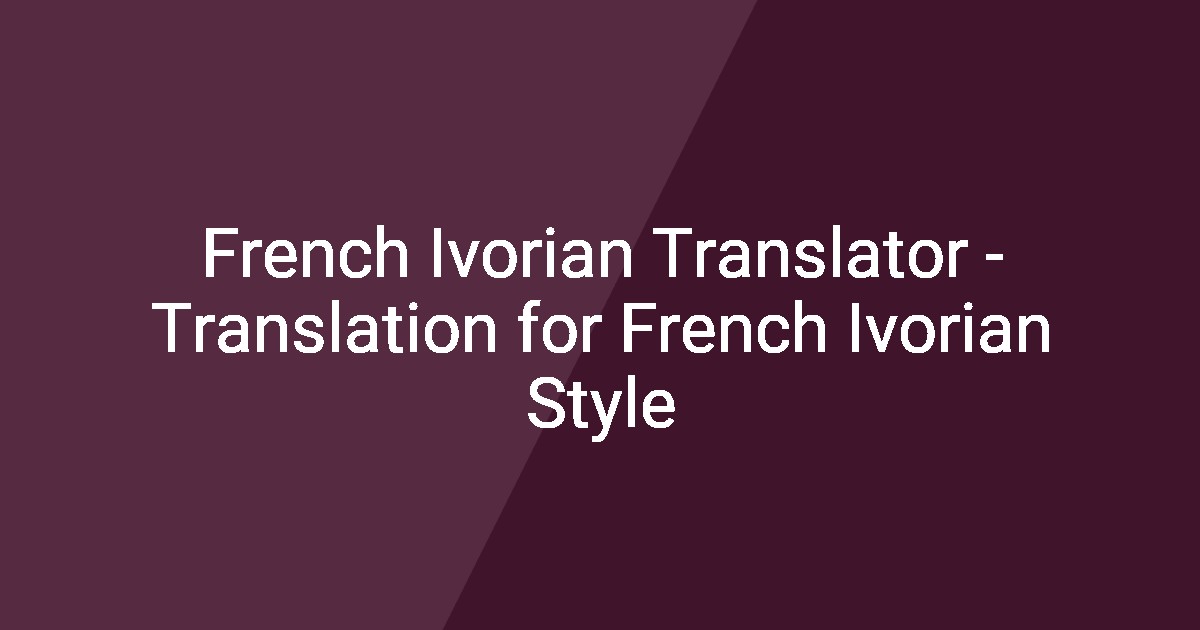 French Ivorian Translator - Translation for French Ivorian Style