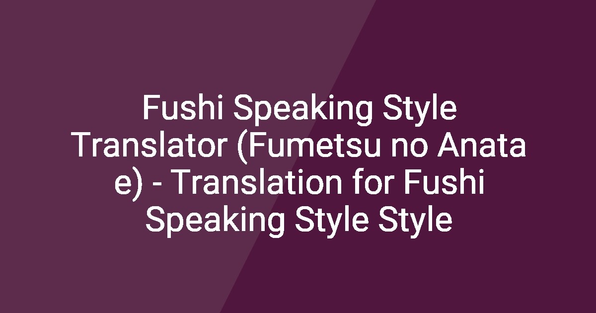 Fushi Speaking Style Translator (Fumetsu no Anata e) - Translation for ...