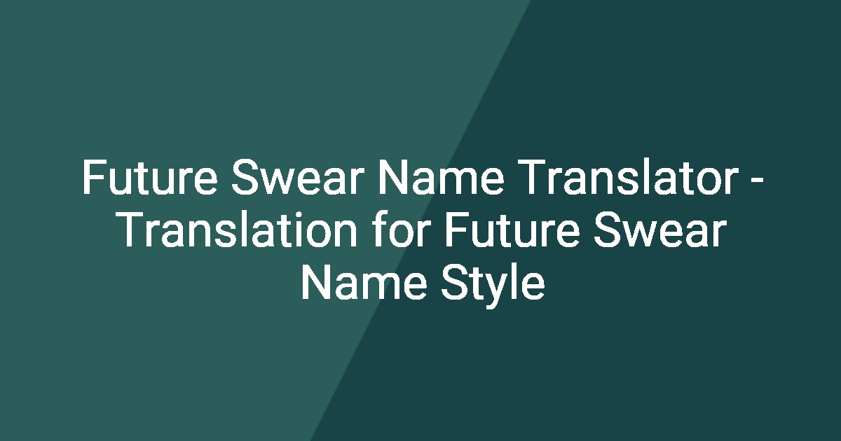 Future Swear Name Translator - Translation for Future Swear Name Style