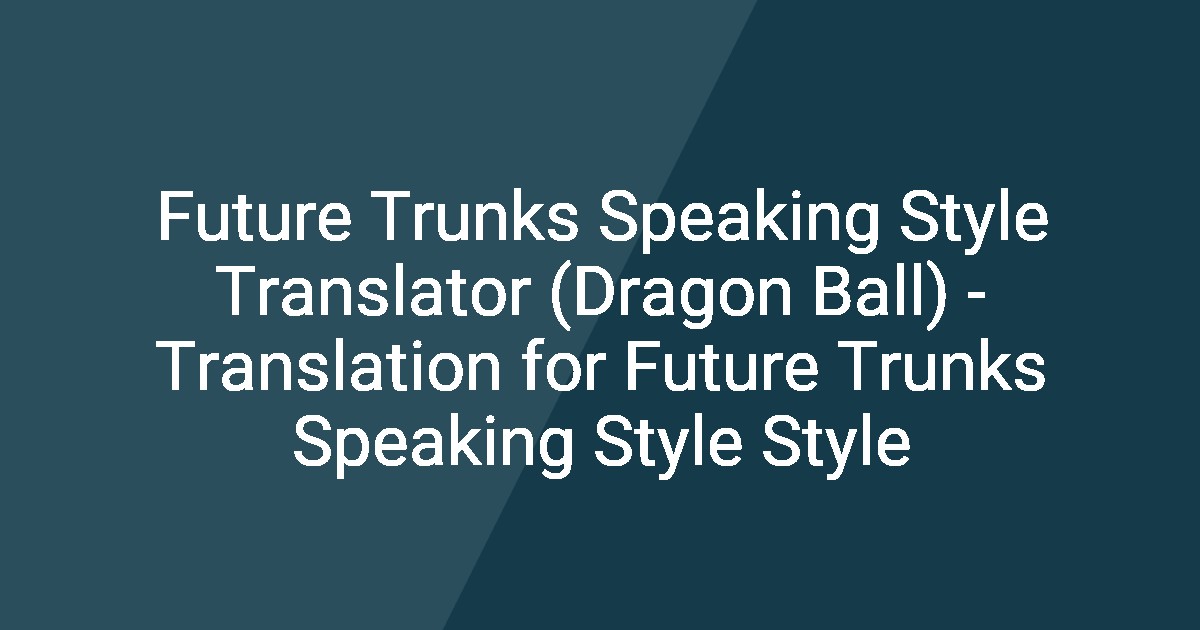 Future Trunks Speaking Style Translator (Dragon Ball) - Translation for ...