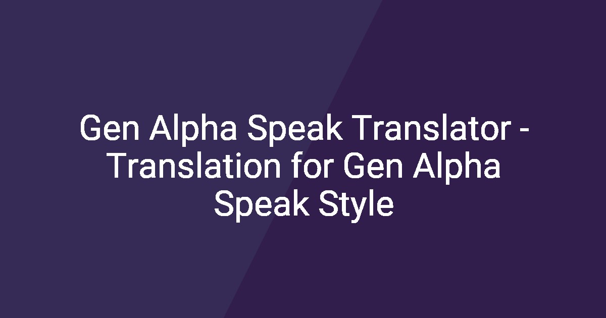Gen Alpha Speak Translator - Translation for Gen Alpha Speak Style