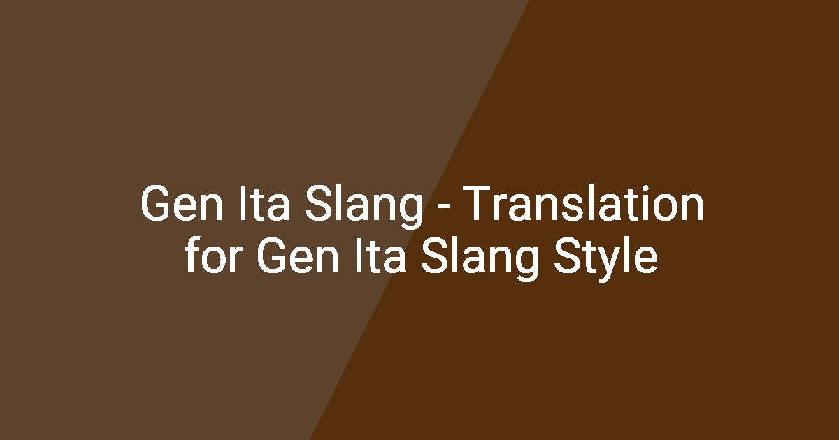Gen Ita Slang - Translation for Gen Ita Slang Style
