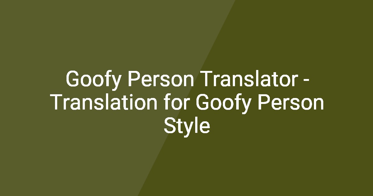 Goofy Person Translator - Translation for Goofy Person Style