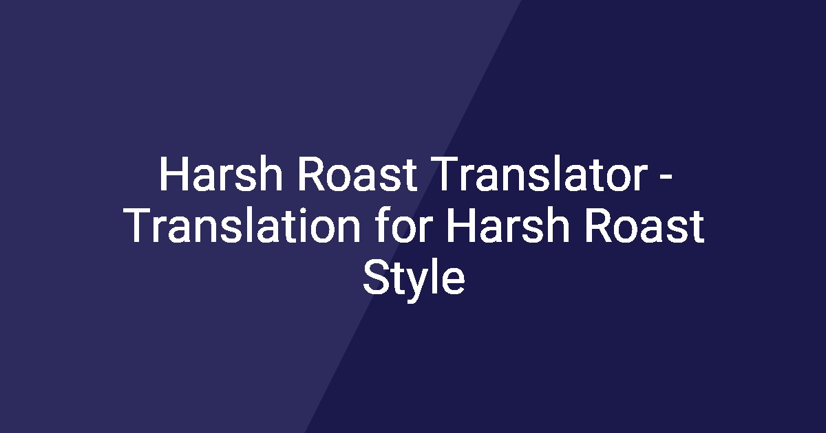 Harsh Roast Translator - Translation for Harsh Roast Style