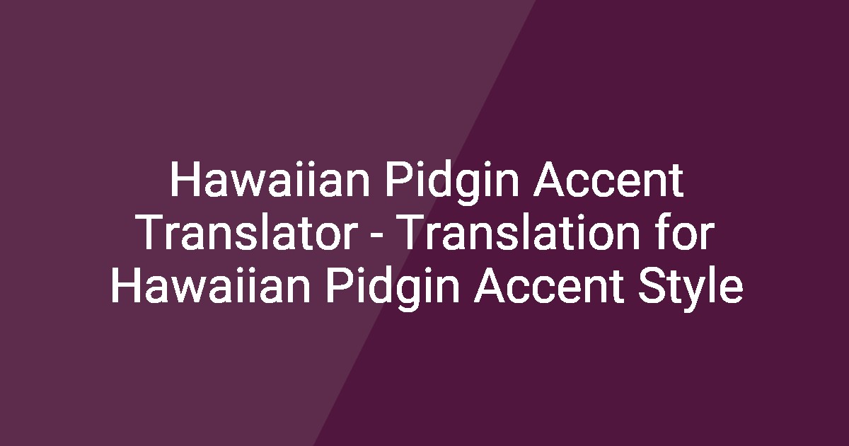 Hawaiian Pidgin Accent Translator - Translation for Hawaiian Pidgin ...