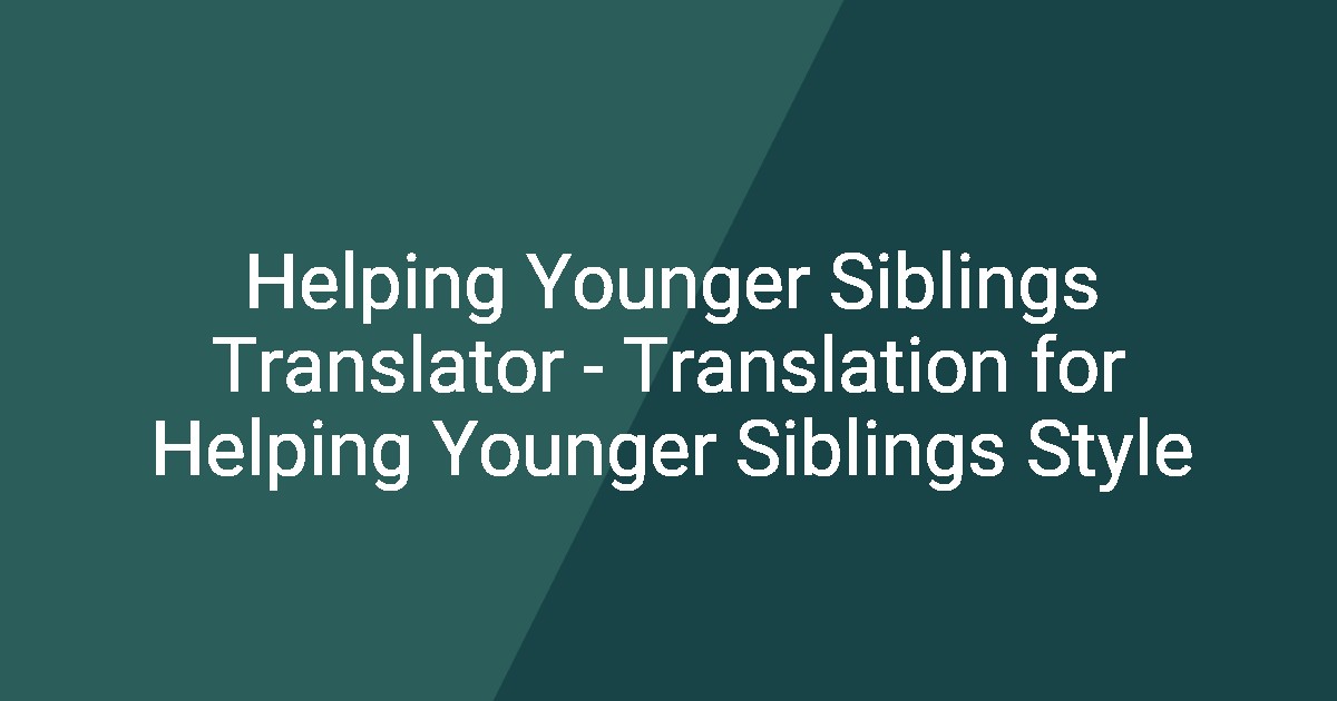 Helping Younger Siblings Translator - Translation for Helping Younger ...