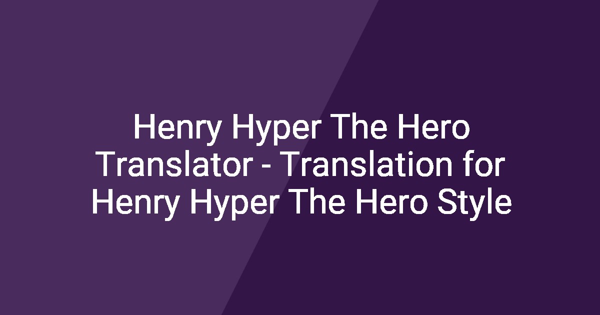 Henry Hyper The Hero Translator - Translation for Henry Hyper The Hero ...