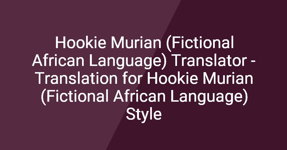 Hookie Murian (Fictional African Language) Translator - Translation for ...