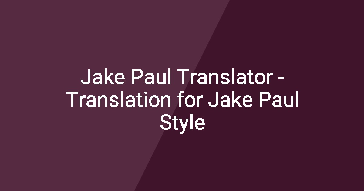 Jake Paul Translator - Translation for Jake Paul Style