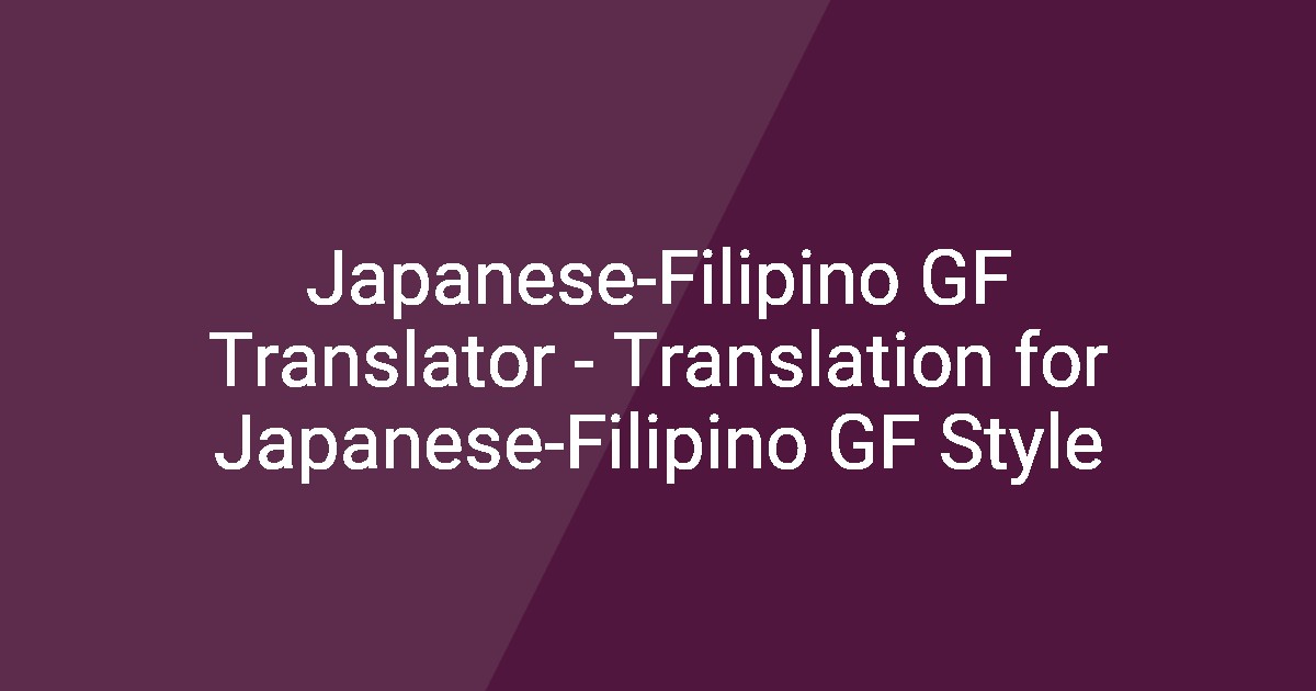 Japanese-Filipino GF Translator - Translation for Japanese-Filipino GF ...
