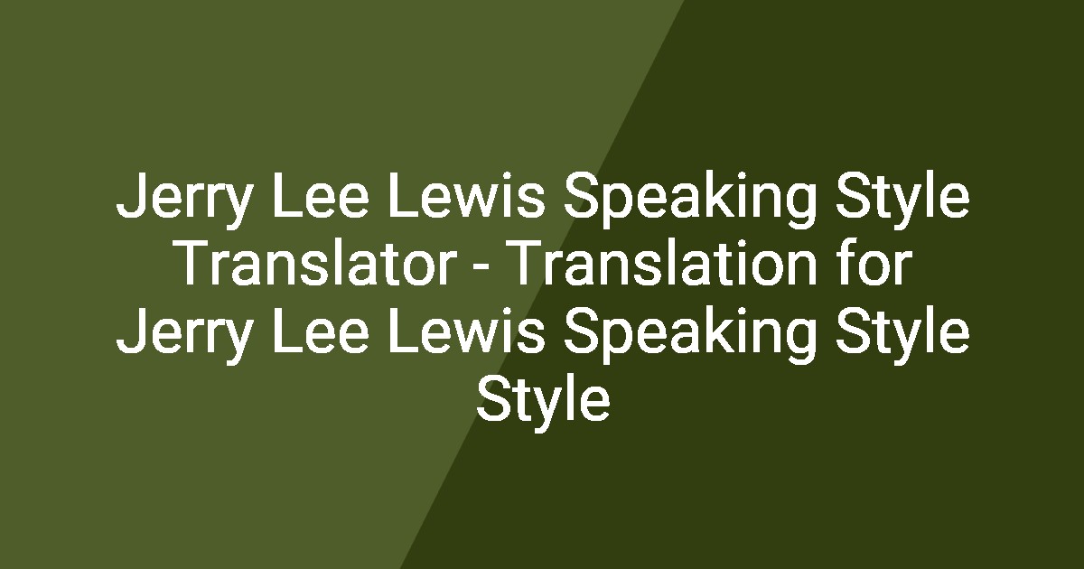 Jerry Lee Lewis Speaking Style Translator - Translation for Jerry Lee ...