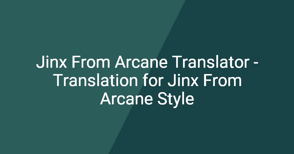 Jinx From Arcane Translator - Translation for Jinx From Arcane Style