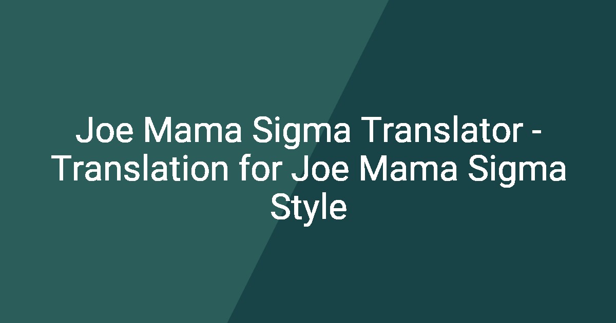 Joe Mama Sigma Translator - Translation for Joe Mama Sigma Style
